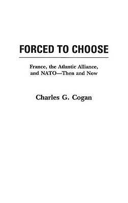Forced to Choose: France, the Atlantic Alliance, and NATO -- Then and ...