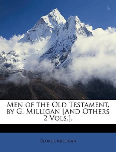 Men of the Old Testament, by G Milligan [and Others by George Milligan ...