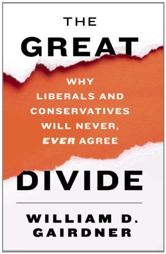 The Great Divide: Why Liberals and Conservatives Will Never, Ever Agree ...