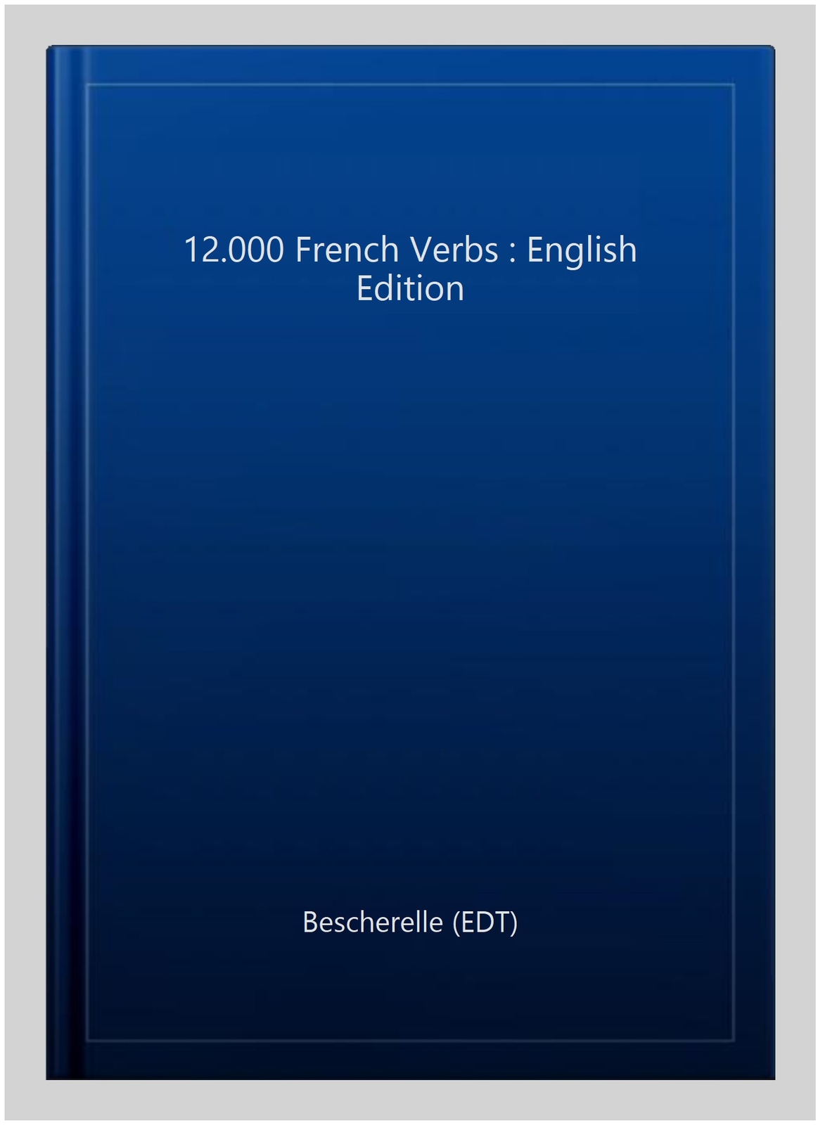 Bescherelle+Vol.+I+%3A+Complete+Guide+to+Conjugating+12%2C000+French ...