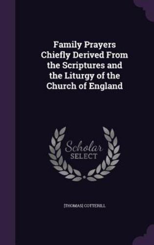 Family Prayers Chiefly Derived from the Scriptures and the Liturgy of ...