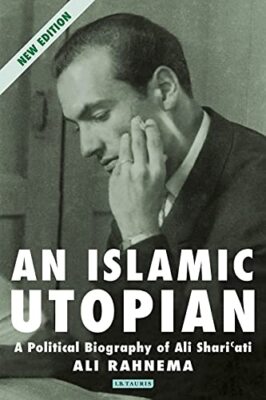 An Islamic Utopian: A Political Biography of Ali Shariati.by Rahnema New