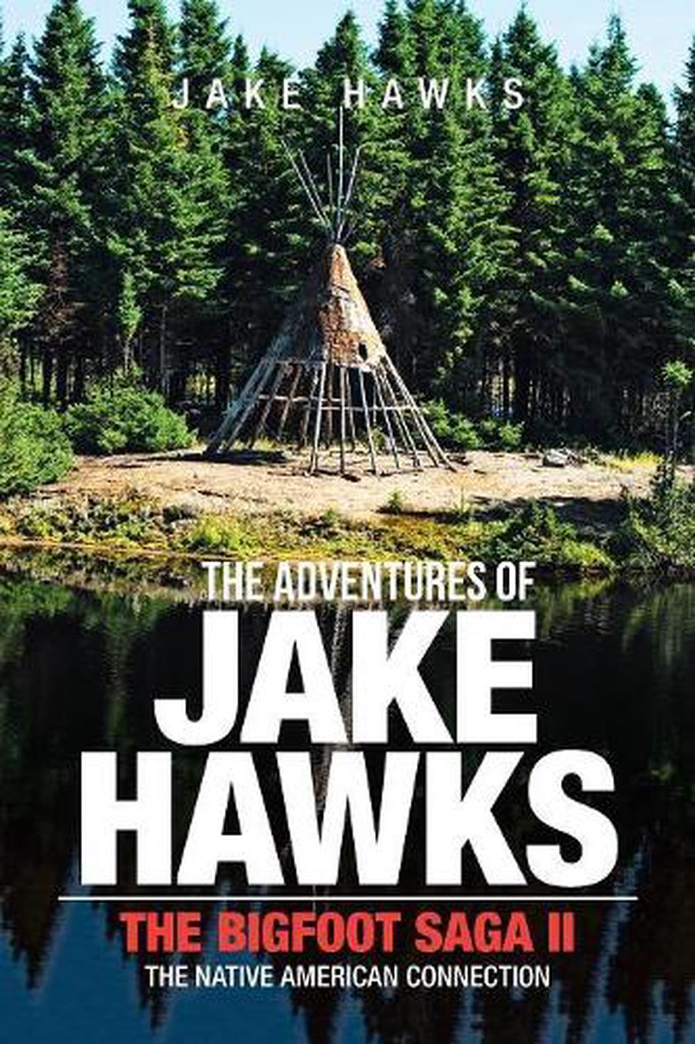 The Adventures of Jake Hawks: The Bigfoot Saga Ii the Native American ...