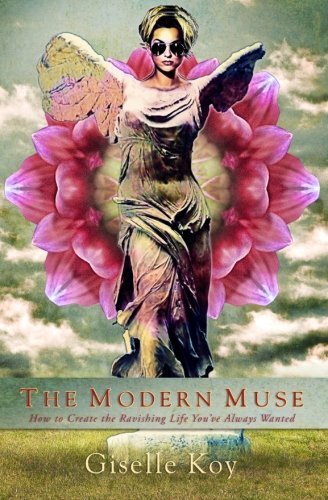 The Modern Muse: How to Create the Ravishing Life You've Always Wanted ...
