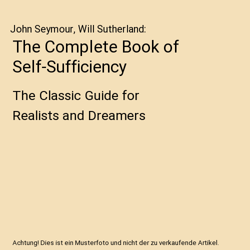 The Complete Book of Self-Sufficiency: The Classic Guide for Realists ...