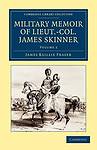 Military Memoir of Lieut.-Col. James Skinner, C.B.: For Many Years a ...
