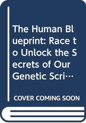 The Human Blueprint: Race to Unlock the Secrets of Our Genetic Script ...