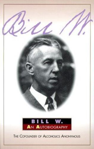 Bill W. : An Autobiography - The Co-Founder of Alcoholics Anonynmous by ...