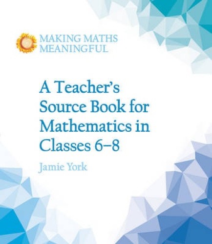 A Teacher's Source Book for Mathematics in Classes 6 to 8 (Making Maths ...