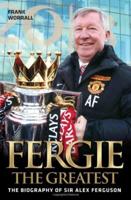 Fergie: The Greatest - The Biography of Sir Alex Ferguson by Frank ...