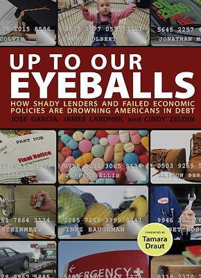Up to Our Eyeballs : How Shady Lenders and Failed Economic Policies Are ...