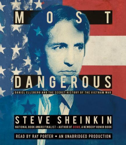 Most Dangerous : Daniel Ellsberg and the Secret History of the Vietnam War by Steve Sheinkin ...