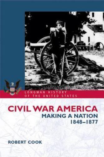 Civil War America: Making a Nation, 1848-1877 by Cook, Robert ...