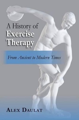 A History of Exercise Therapy: From Ancient to Modern Times by Alex ...