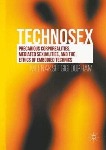 Technosex: Precarious Corporealities, Mediated Sexualities, and the ...