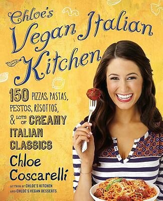Chloe's Vegan Italian Kitchen 150 Pizzas Pastas Pestos Risott by Coscarelli Chlo 9781476736075 ...