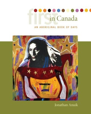 First in Canada : An Aboriginal Book of Days, Hardcover by Anuik ...