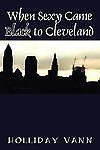 When Sexy Came Black to Cleveland by Holliday Vann (2007, Perfect) for ...