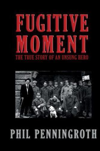Fugitive Moment : The True Story of and Unsung Hero by Phil Penningroth ...