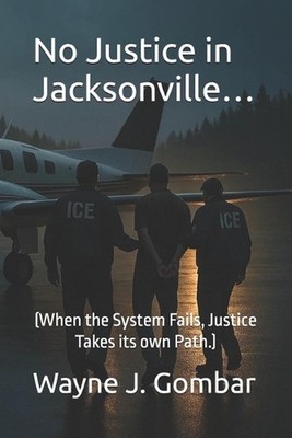 No Justice in Jacksonville...: (When the system fails, justice takes ...