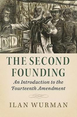 The Second Founding: An Introduction to the Fourteenth Amendment by ...