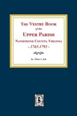 The Vestry Book Of The Upper Parish, Nansemond County, Virginia, 1743 ...