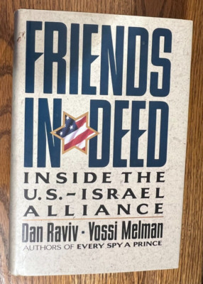 Friends in Deed: Inside the U S - Israel Alliance Dan Raviv Yossi ...