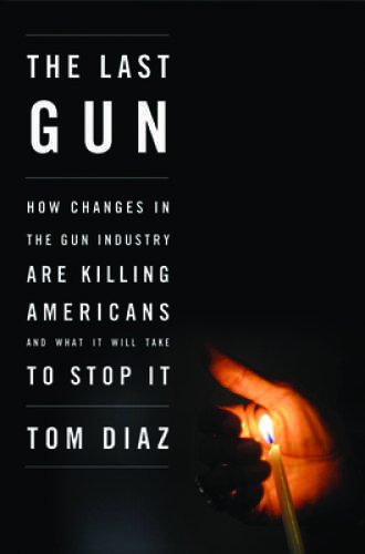 The Last Gun: How Changes in the Gun Industry Are Killing Americans and ...