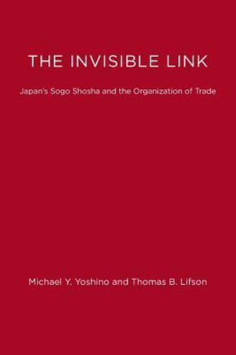 Invisible Link : Japan's Sogo Shosha and the Organization of Trade by ...