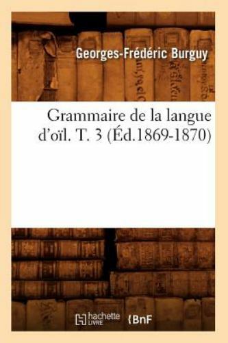 Grammaire de la Langue d'Oil. T. 3 (Ed. 1869-1870) by Georges Frédéric ...