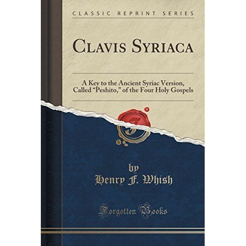 Clavis Syriaca: A Key to the Ancient Syriac Version, Called Peshito, of ...