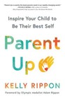 Parent Up: Inspire Your Child to Be Their Best Self by Kelly Rippon ...