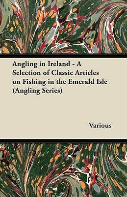 Angling in Ireland - A Selection of Classic Articles on Fishing in the ...