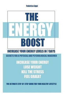 The Energy Boost- increase your energy levels in 7 days: Secrets for a ...