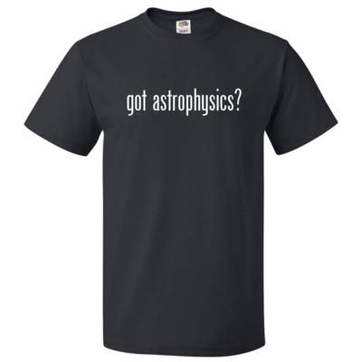 Got Astrophysics? T shirt Tee | eBay