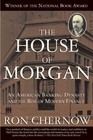The House of Morgan: An American Banking Dynasty and the Rise of Modern ...