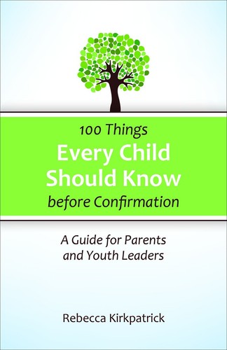 100 Things Every Child Should Know Before Confirmation: A Guide for ...