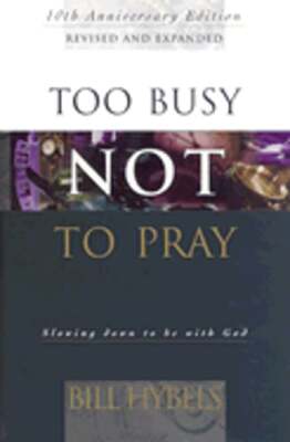 Too Busy Not to Pray: Slowing Down to Be with God by Bill Hybels: New ...