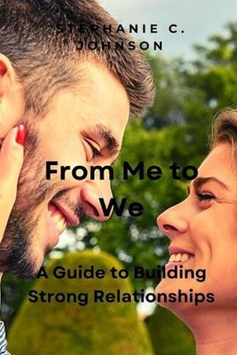 From Me to We: A Guide to Building Strong Relationships by Stephanie C ...