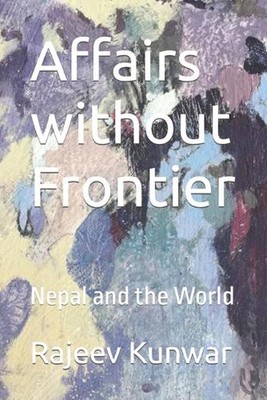 Affairs without Frontier: Nepal and the World by Rajeev Kunwar ...