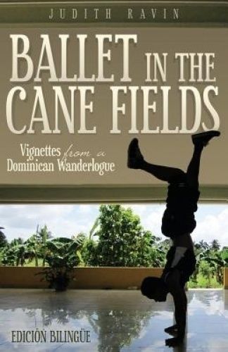 Ballet in the Cane Fields: Vignettes from a Dominican Wanderlogue by ...