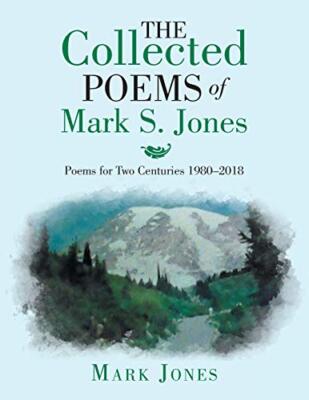 The Collected Poems of Mark S. Jones: Poems for Two Centuries 1980-2018 ...