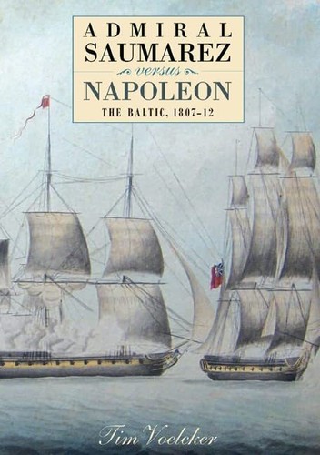 Tim Voelcker Admiral Saumarez Versus Napoleon - The Baltic, 1807-12 ...
