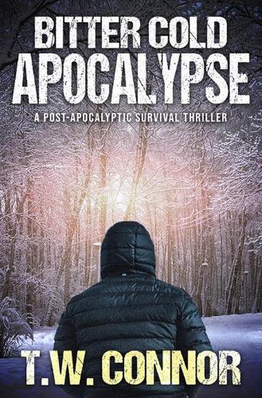 Bitter Cold Apocalypse (A Post-Apocalyptic Survival Thriller) by T.W ...