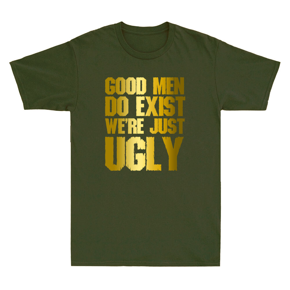 Good Men Do Exist We're Just Ugly Funny Quote Saying Golden Print Men's ...