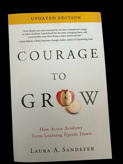 Courage to Grow : How Acton Academy Turns Learning Upside Down by Laura ...
