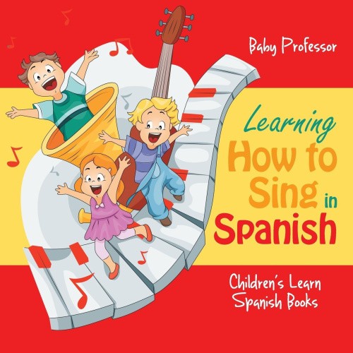 Learning How to Sing in Spanish Children's Learn Spanish Books by Baby ...