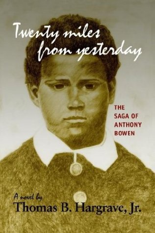 TWENTY MILES FROM YESTERDAY: THE SAGA OF ANTHONY BOWEN By Thomas B ...