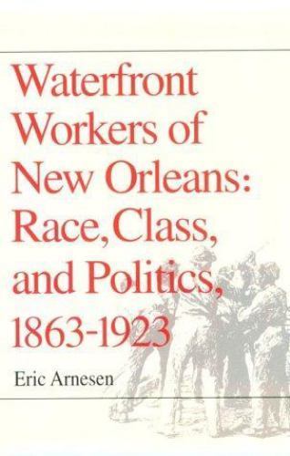 Waterfront Workers of New Orleans : Race, Class, and Politics, 1863 ...