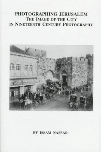 Photographing Jerusalem : The Image of the City in Nineteenth-Century ...